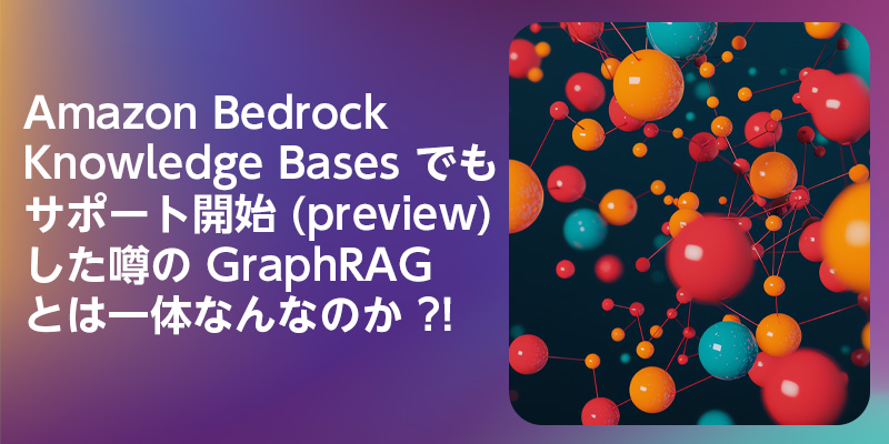 Amazon Bedrock Knowledge Bases でもサポート開始 (preview) した噂の GraphRAG とは一体なんなのか ?! - builders.flash ...